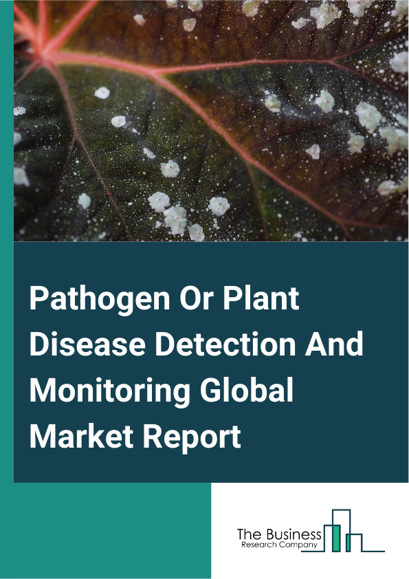 Pathogen Or Plant Disease Detection And Monitoring Market Report 2025